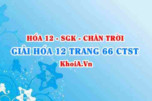 Giải Hóa 12 trang 66 Chân trời Sáng tạo